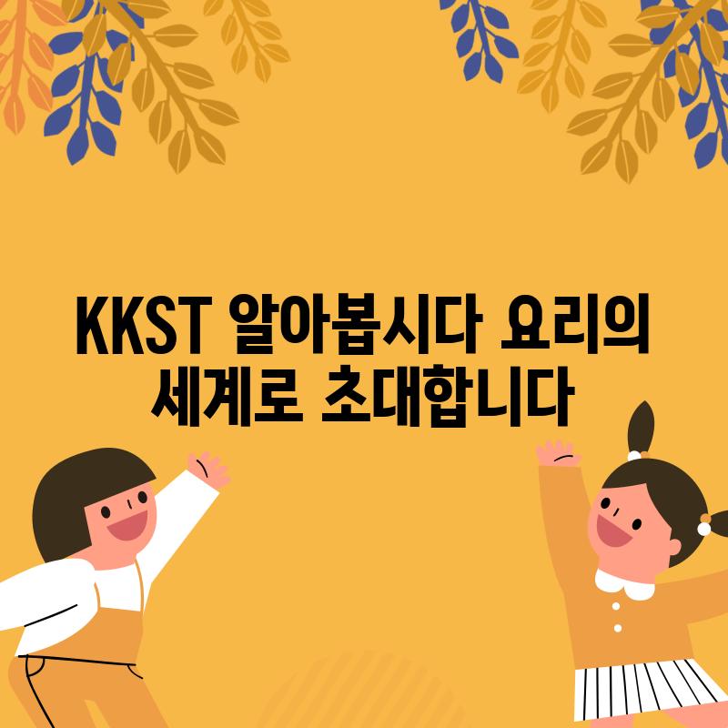 KKST 알아봅시다: 요리의 세계로 초대합니다