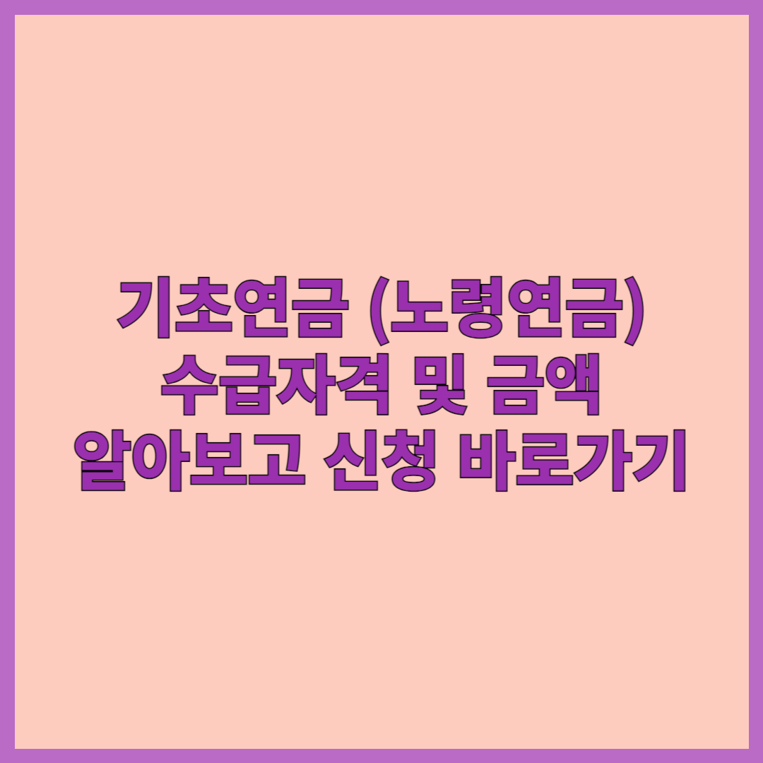 기초연금 노령연금 수급자격 및 금액 알아보고 신청 방법 바로알기 정부복지사업