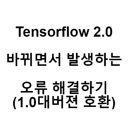 Tensorflow 1.0 대 버젼 코드를 Tensorflow 2.0 버젼에서 구동하기