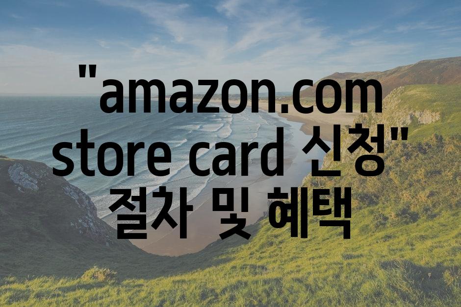 "amazon.com store card 신청" 절차 및 혜택