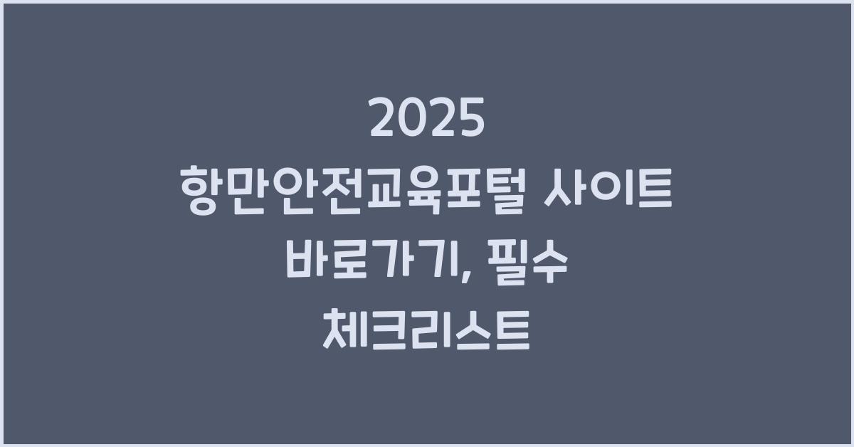 2025 항만안전교육포털 사이트 바로가기, 필수 체크리스트