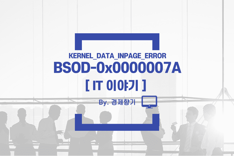 윈도우 블루스크린 오류 코드 0x0000007A: KERNEL_DATA_INPAGE_ERROR 원인 및 해결 방법