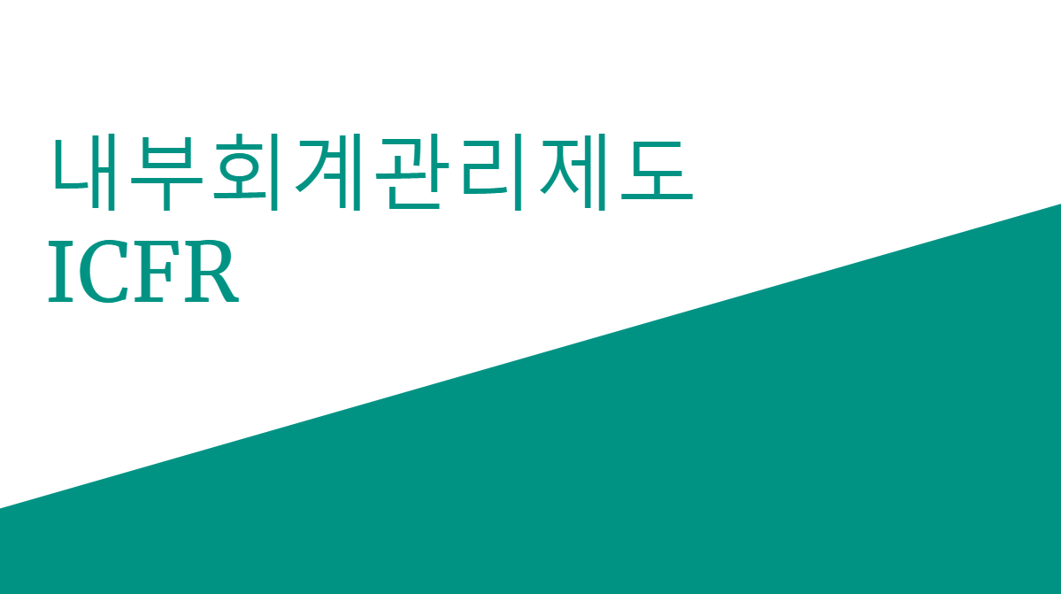 내부회계관리제도 요건 - Requirements of ICFR (Internal Control over Financial ...