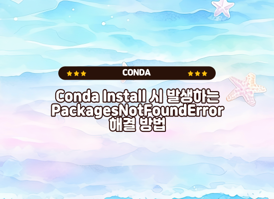 [PYTHON] Conda Install 시 발생하는 PackagesNotFoundError 해결 방법