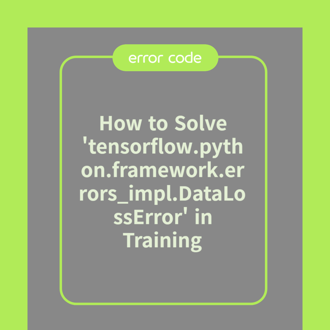 How to Solve 'tensorflow.python.framework.errors_impl.DataLossError' in Training