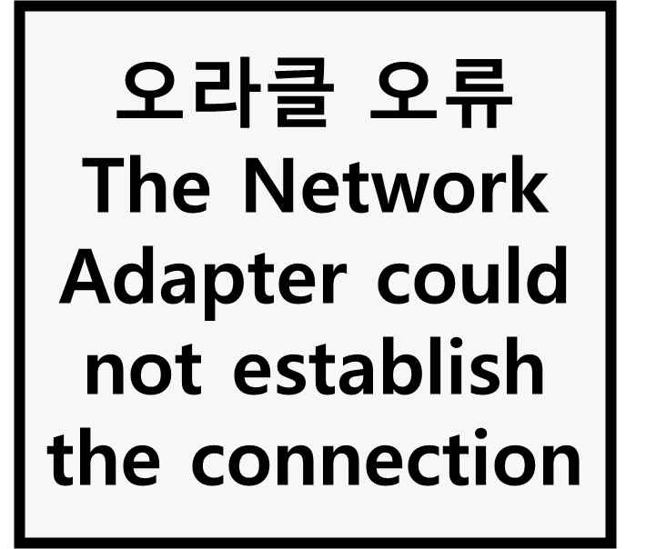 [오라클] 상태: 실패 -테스트 실패: IO 오류: The Network Adapter could not establish ...