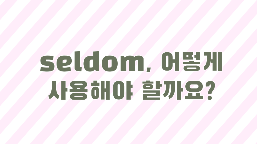 Seldom 뜻, 알고 쓰면 폼나는 영어 단어?