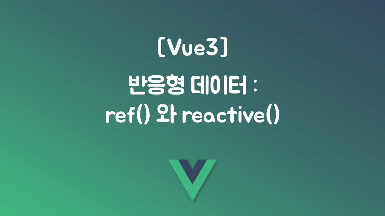 [Vue3] 반응형 데이터 : ref() 와 reactive()
