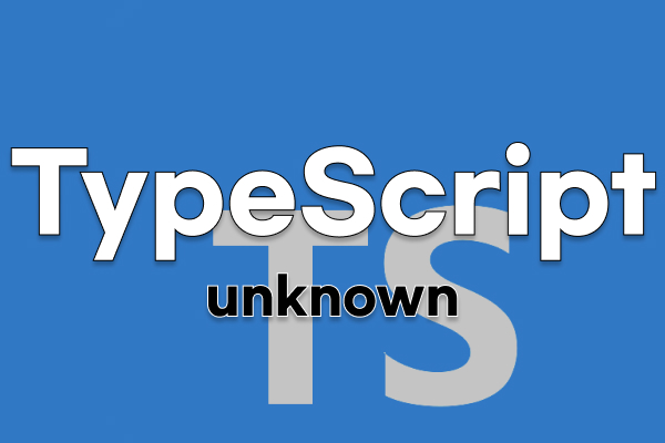 TypeScript Unknown typescript-unknown