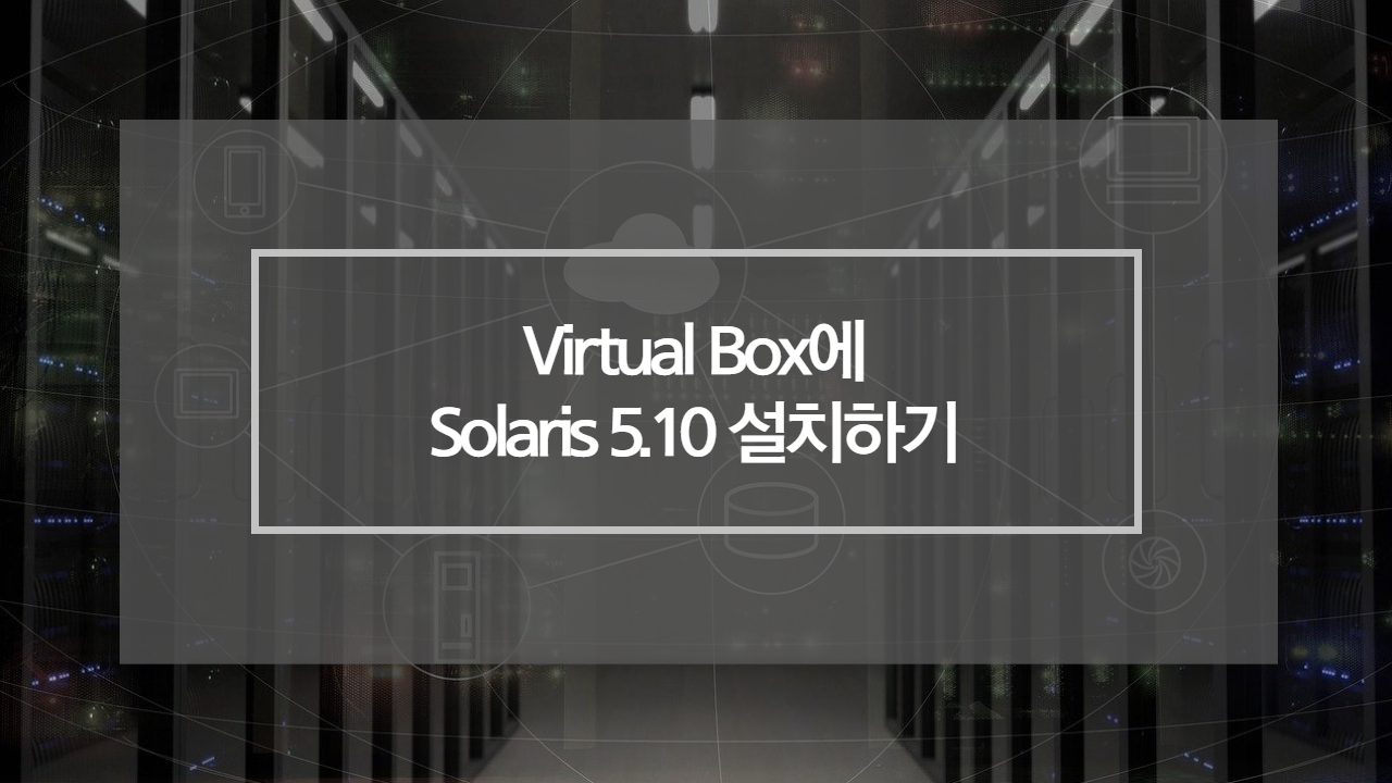 [SunOS 5.10] Virtual Box에 Solaris10 설치하기