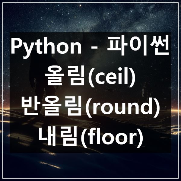 [Python] 파이썬 올림(ceil) / 반올림(round) / 내림(floor)