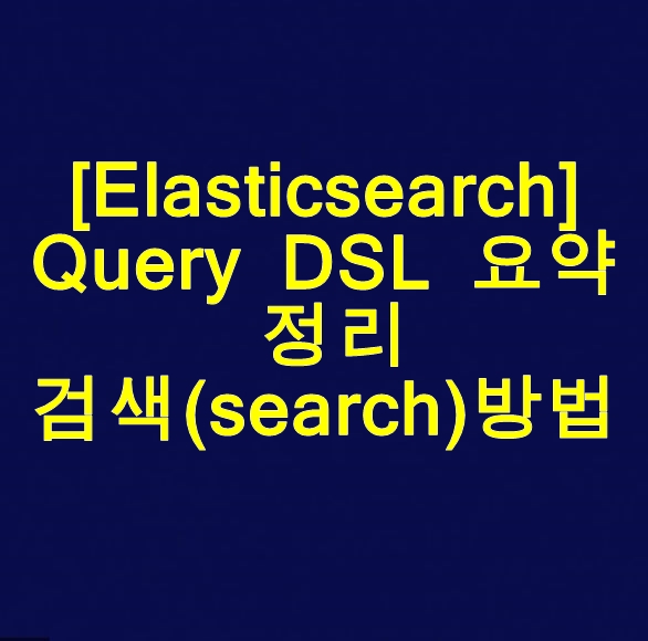 [Elasticsearch] Query DSL 요약 정리 및 검색(search)방법