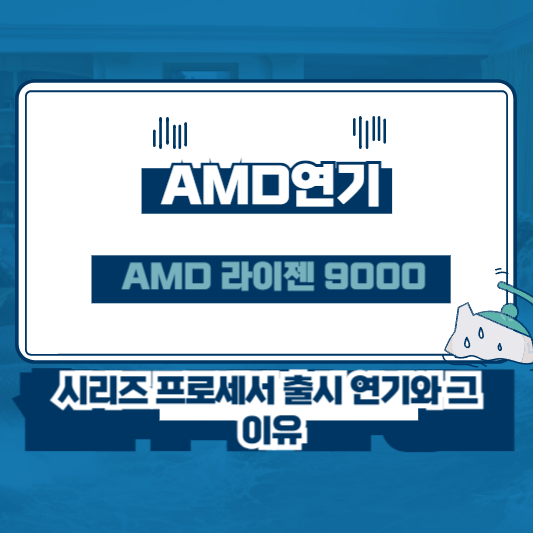 Amd 라이젠 9000 시리즈 프로세서 출시 연기와 그 이유