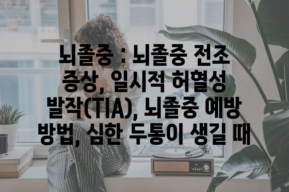 뇌졸중 : 뇌졸중 전조 증상, 일시적 허혈성 발작(TIA), 뇌졸중 예방 방법, 심한 두통이 생길 때