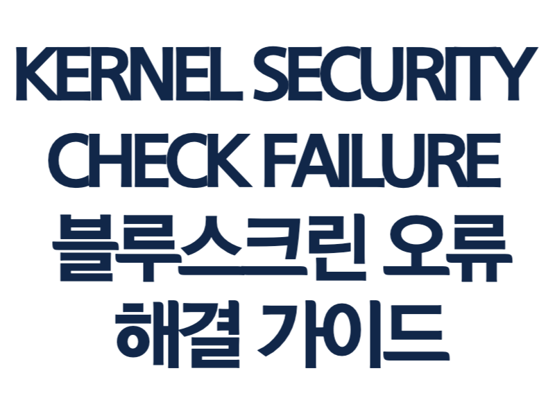 윈도우11 업그레이드 중 "KERNEL SECURITY CHECK FAILURE" 블루스크린 오류 해결 가이드