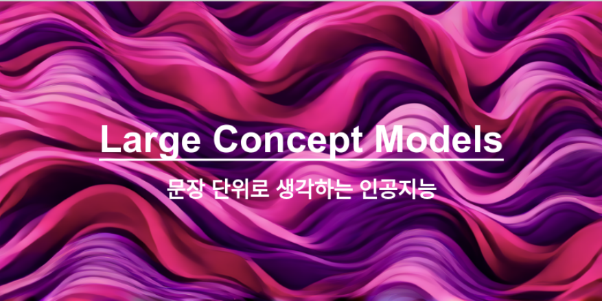 Large Concept Models : 문장 단위로 생각하는 인공지능