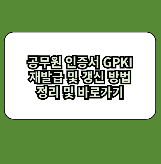 공무원 인증서 Gpki 재발급 및 갱신 방법 정리 및 바로가기
